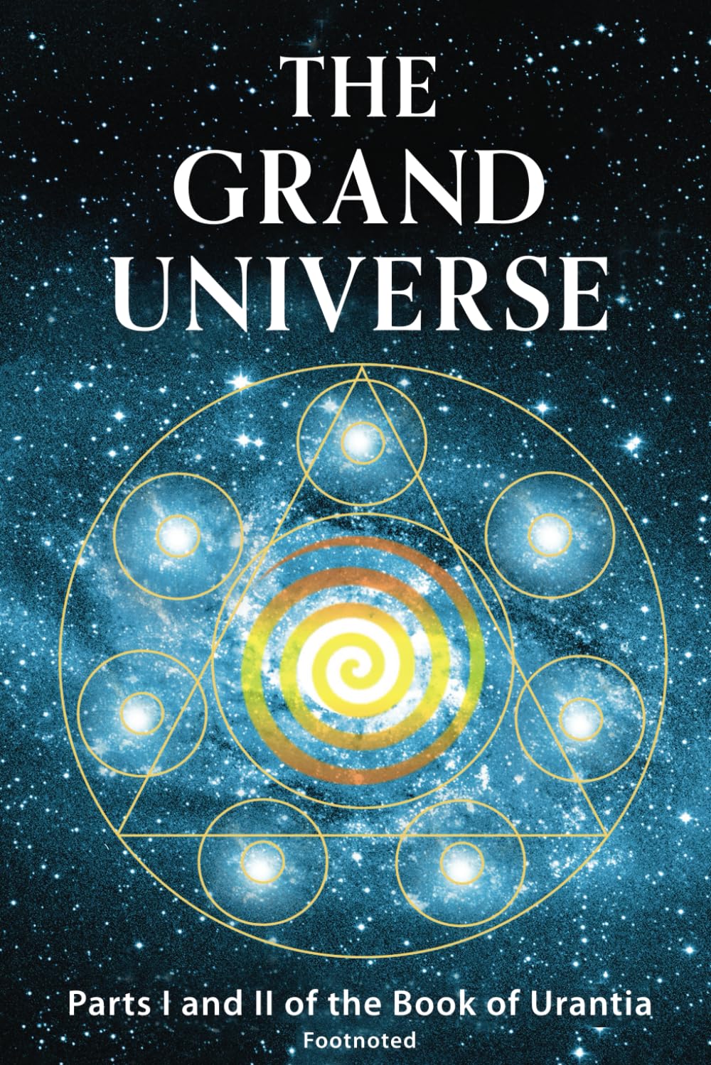 The Grand Universe: Parts I and II of the Book of Urantia: Authors, Celestial, Circles, Square ...