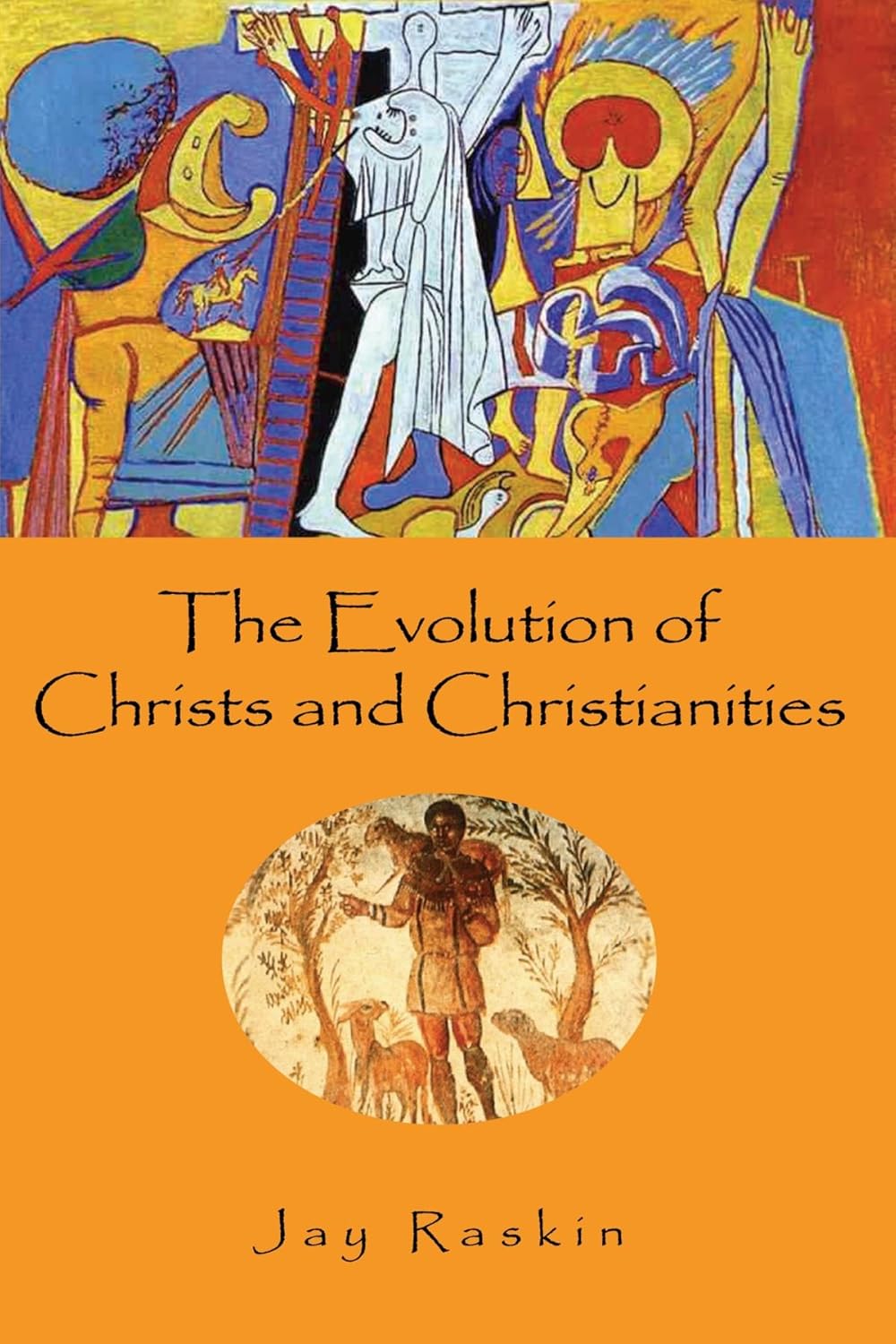 The Evolution of Christs and Christianities: Raskin, Jay: 9781413497915 ...