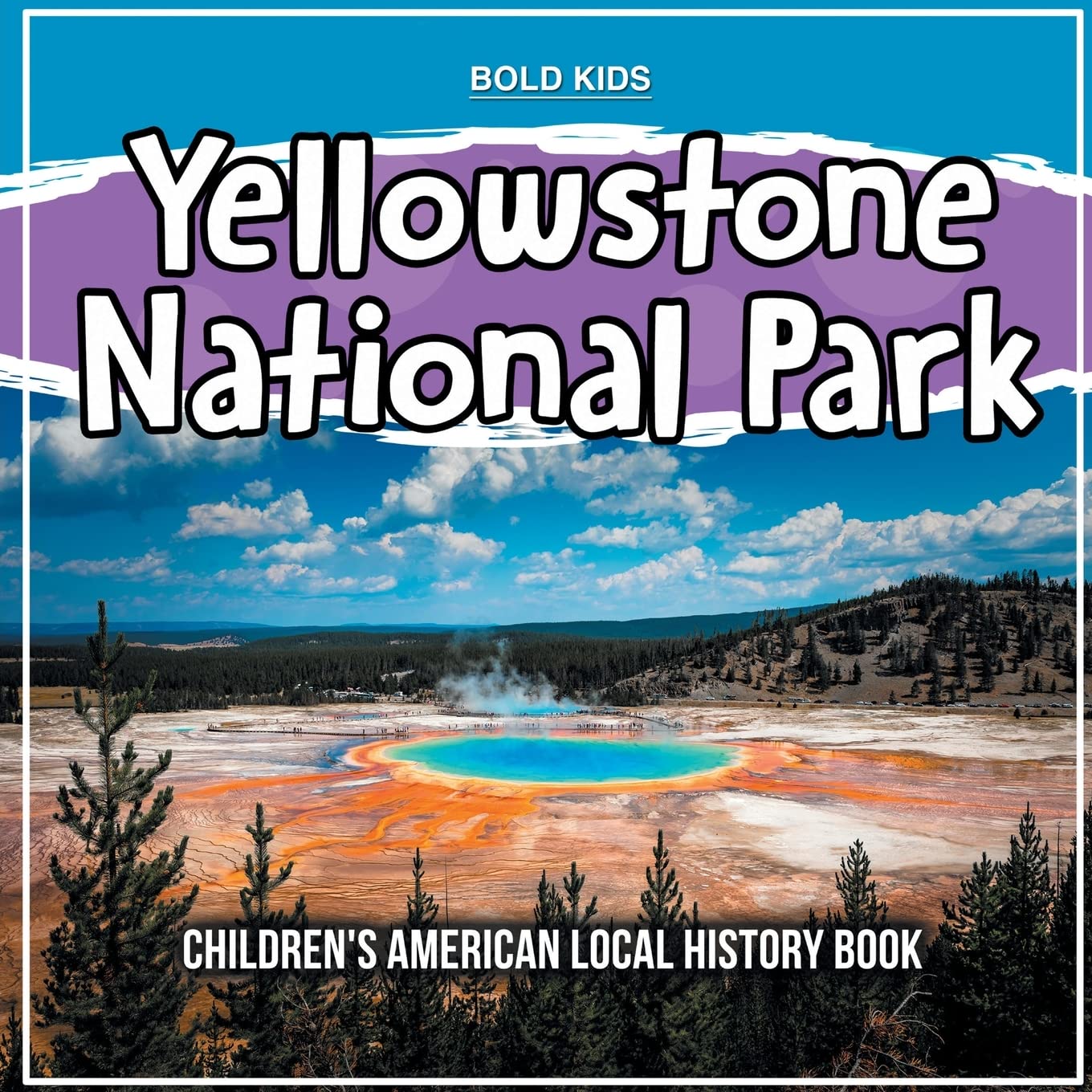 Yellowstone National Park: Children's American Local History Book: Bold ...