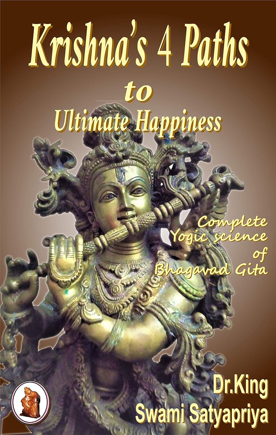Krishna’s 4 paths to ultimate happiness: Complete Yogic science of the ...