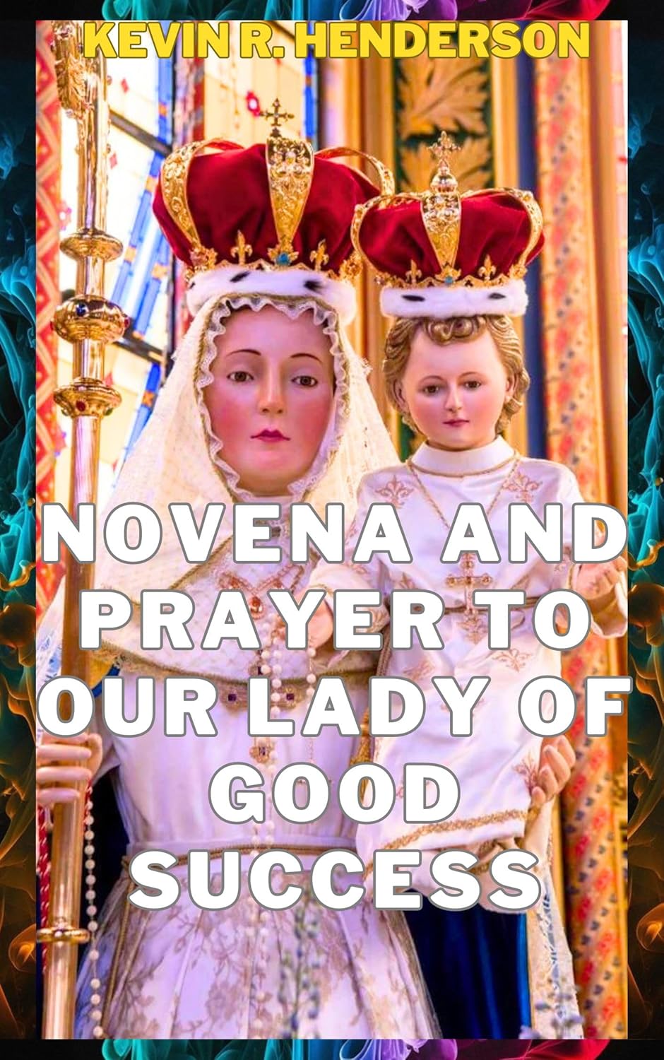 NOVENA AND PRAYER TO OUR LADY OF GOOD SUCCESS (Mastery of the ...