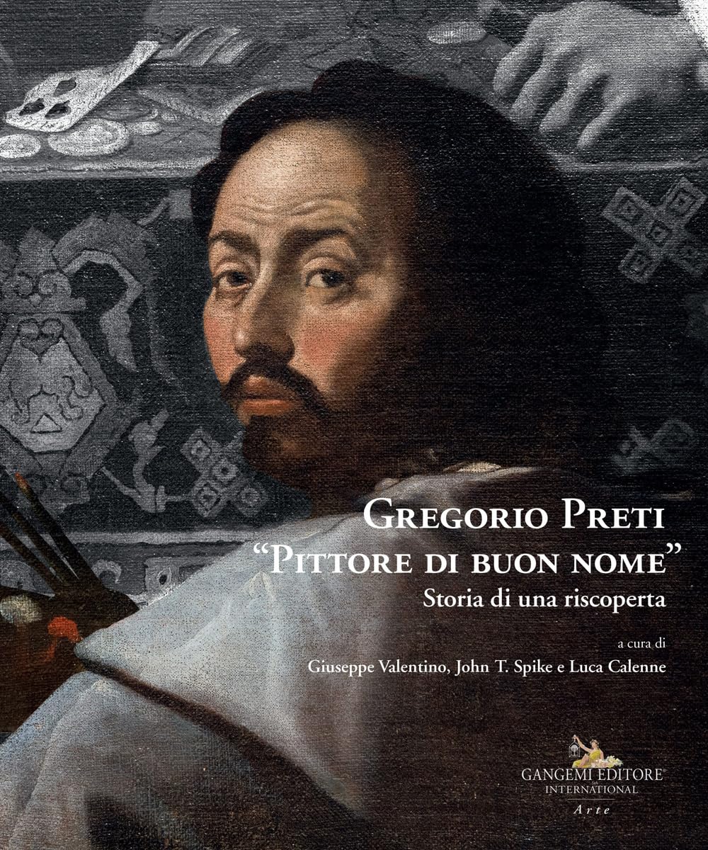 Gregorio Preti «Pittore di buon nome». Storia di una riscoperta. Ediz ...