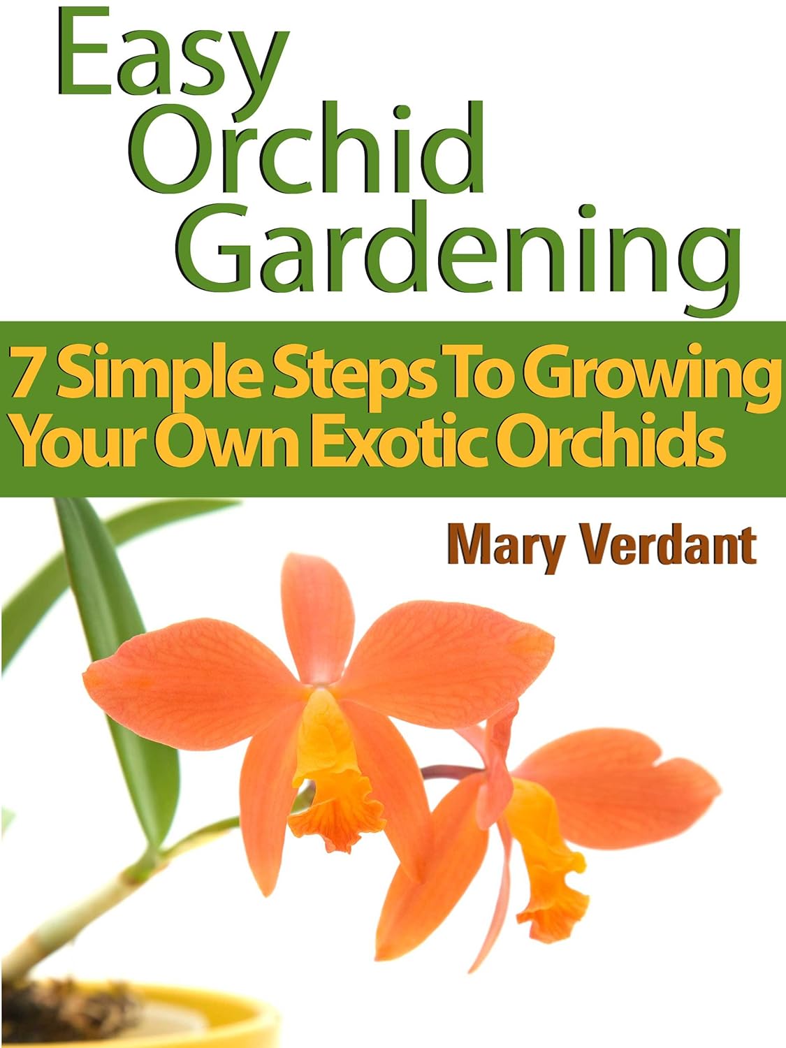 Easy Orchid Growing: 7 Simple Steps To Growing Your Own Exotic Orchids ...