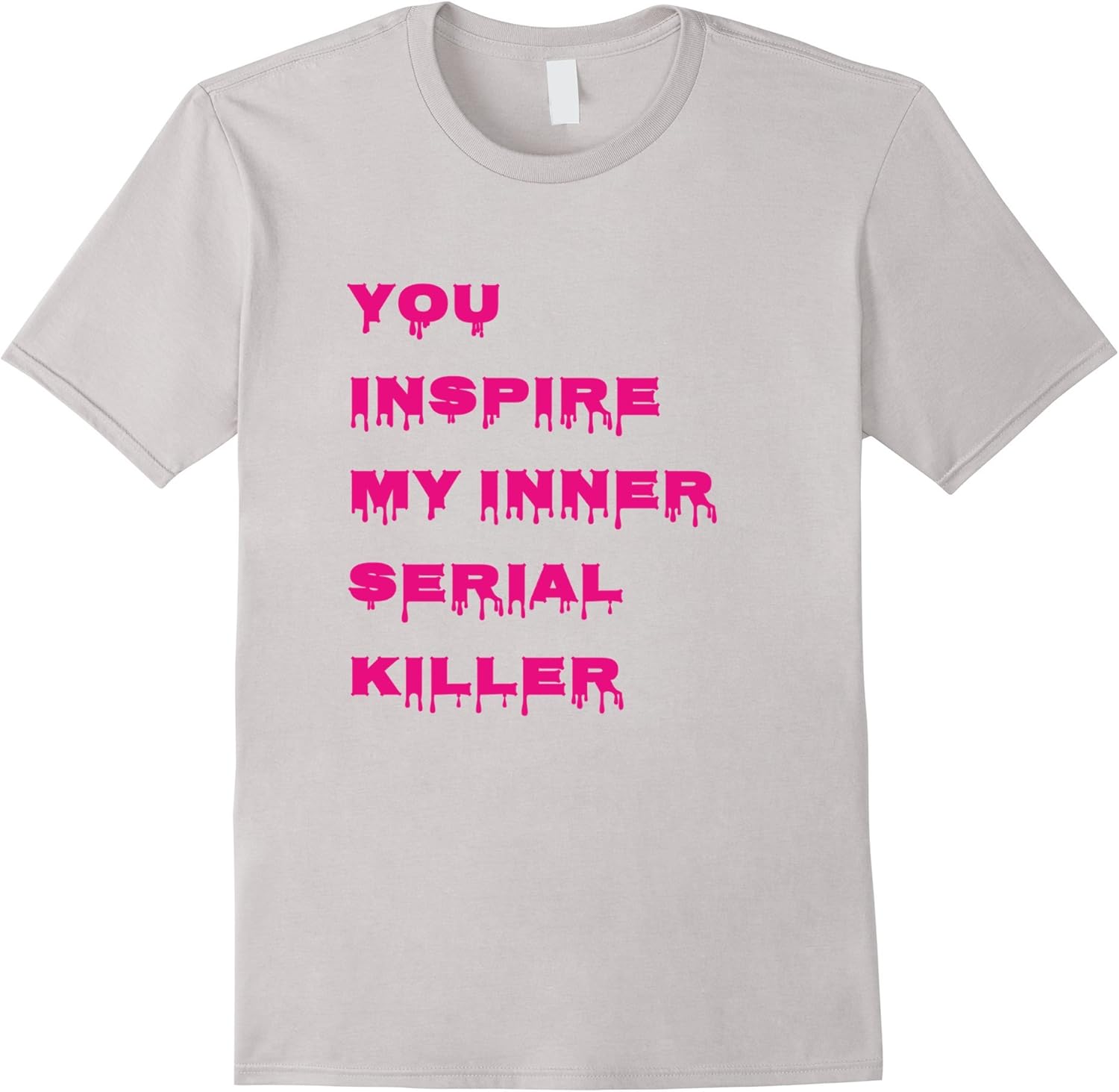 Amazon.com: You Inspire My Inner Serial Killer : Clothing, Shoes & Jewelry