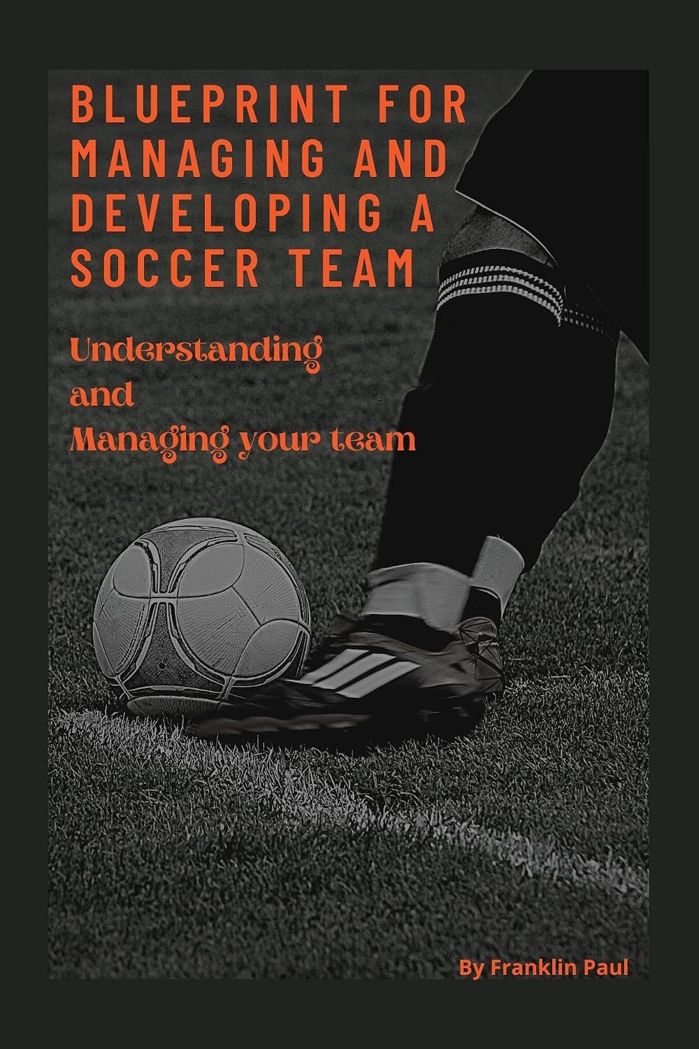 Amazon.com: BLUEPRINT FOR MANAGING AND DEVELOPING A SOCCER TEAM ...