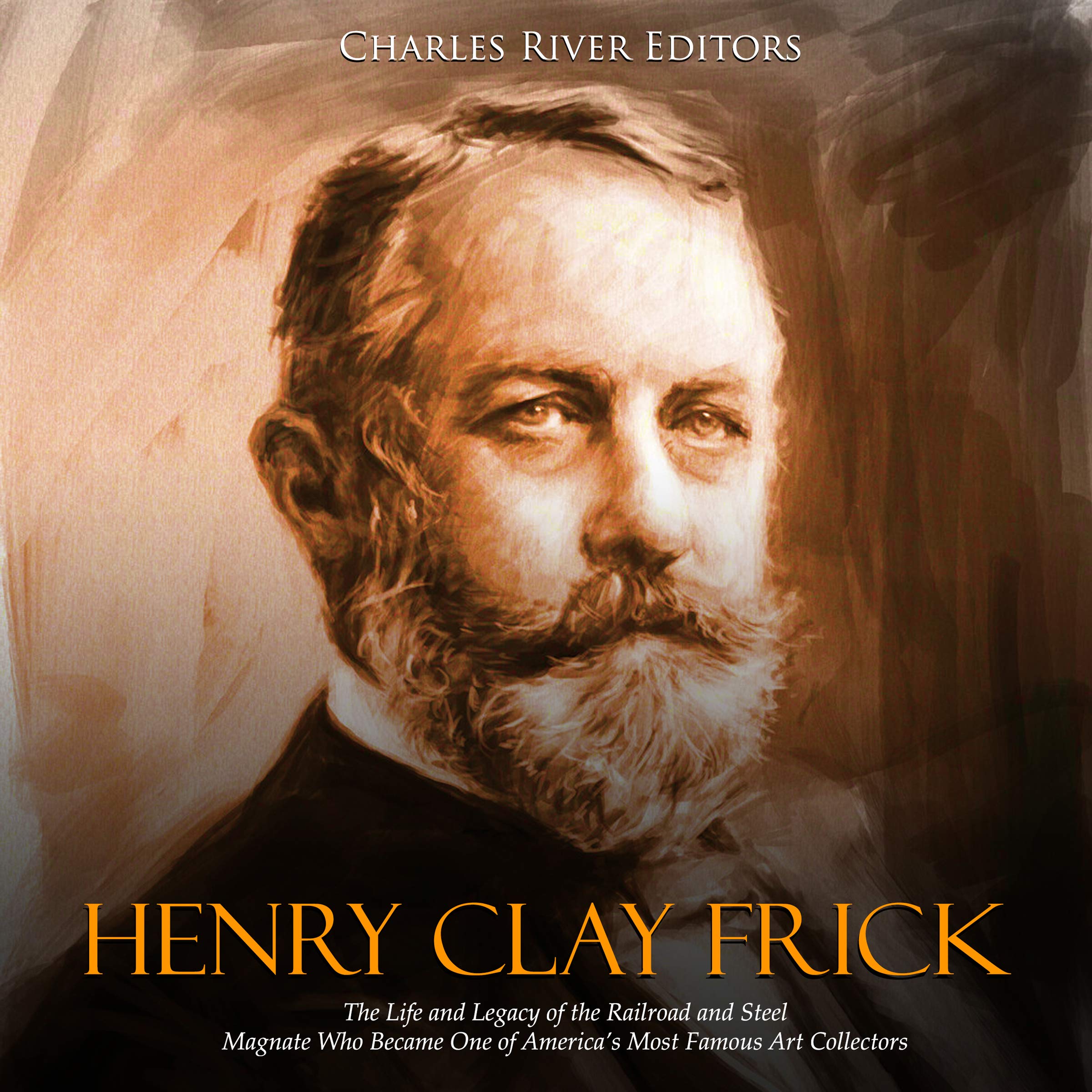 Buy Henry Clay Frick: The Life and Legacy of the Railroad and Steel ...