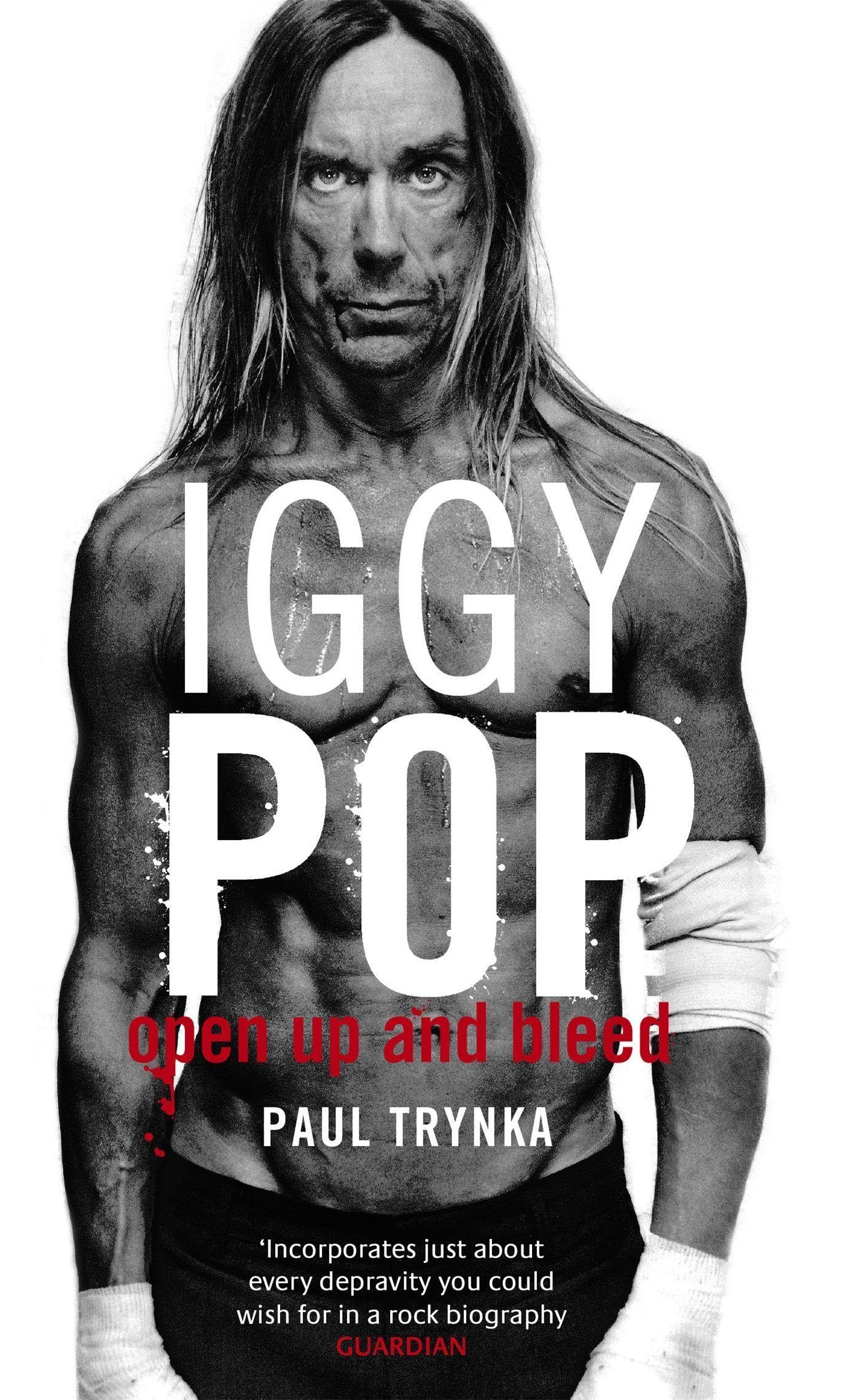 Iggy Pop: Open Up And Bleed: The Biography: Amazon.co.uk: Trynka, Paul ...