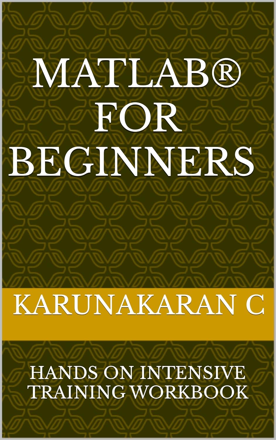 MATLAB® for Beginners: Hands on Intensive Training Workbook eBook : C ...