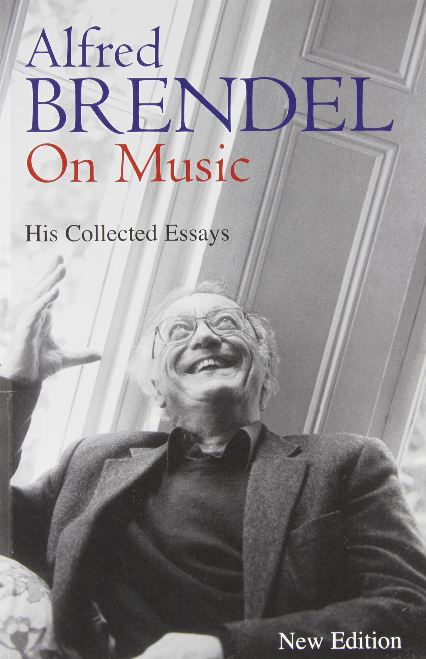 Alfred Brendel on Music: Collected Essays: Brendel, Alfred ...