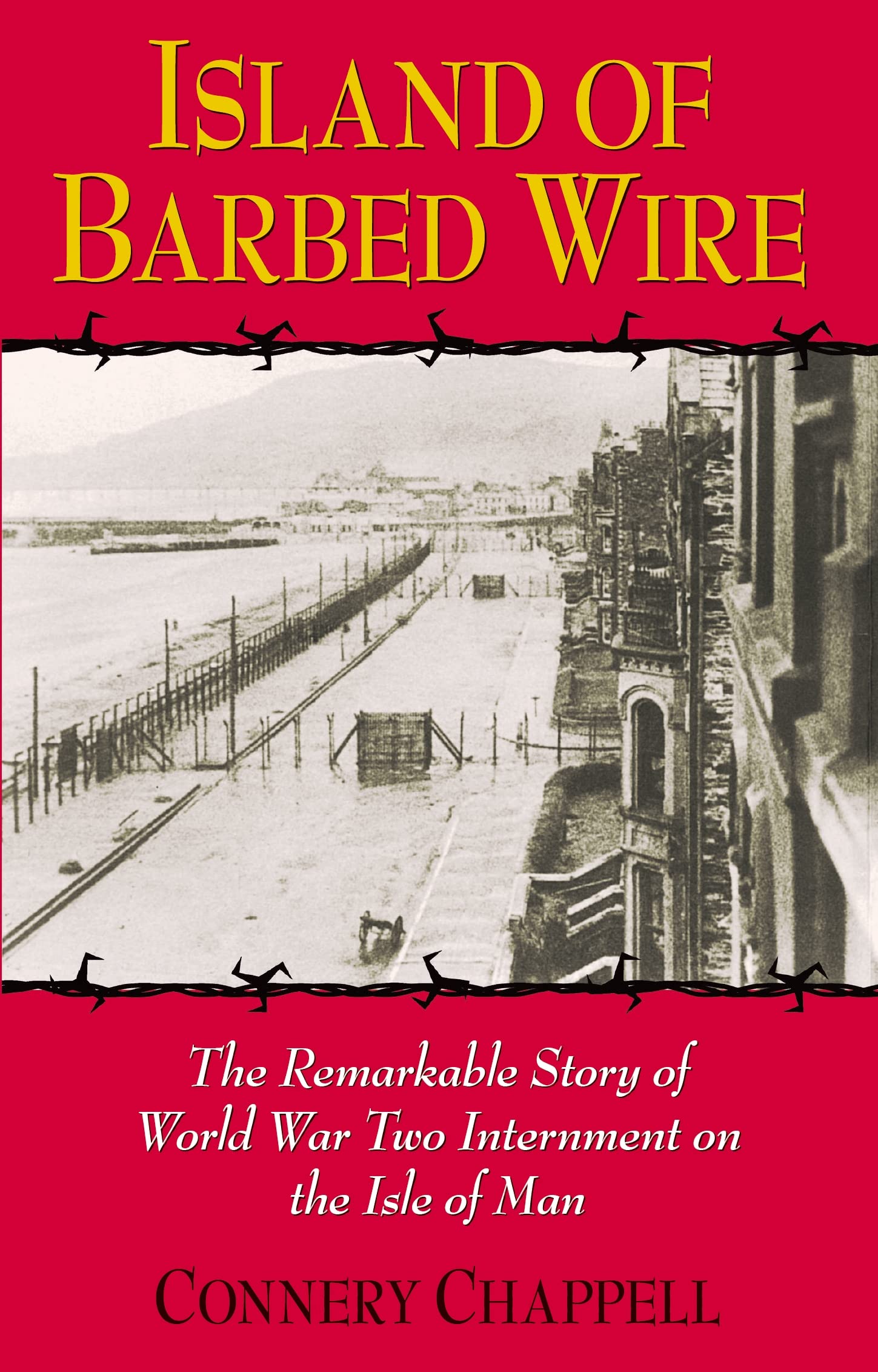 Island of Barbed Wire: The Remarkable Story of World War Two Internment ...