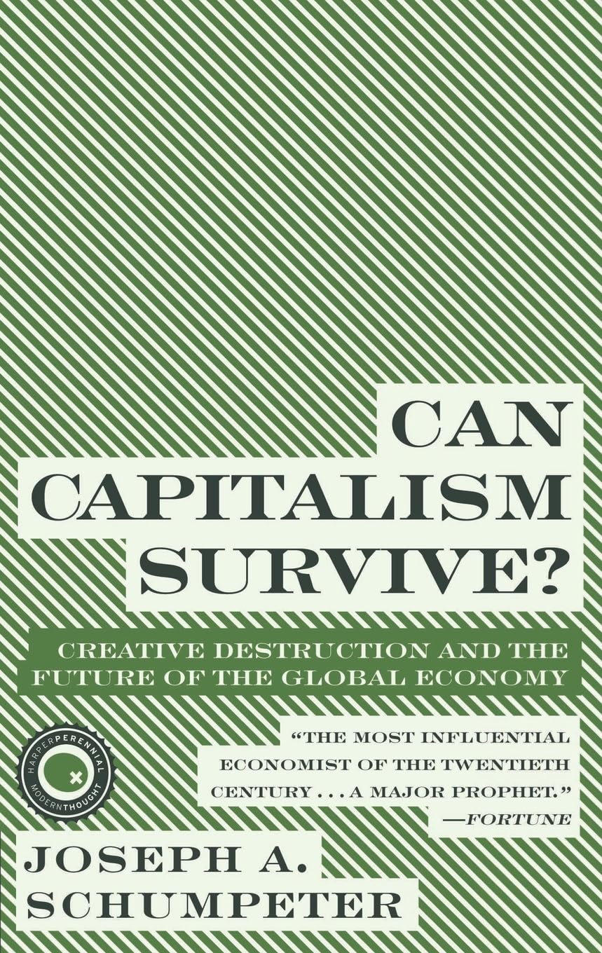 Can Capitalism Survive?: Creative Destruction and the Future of the ...