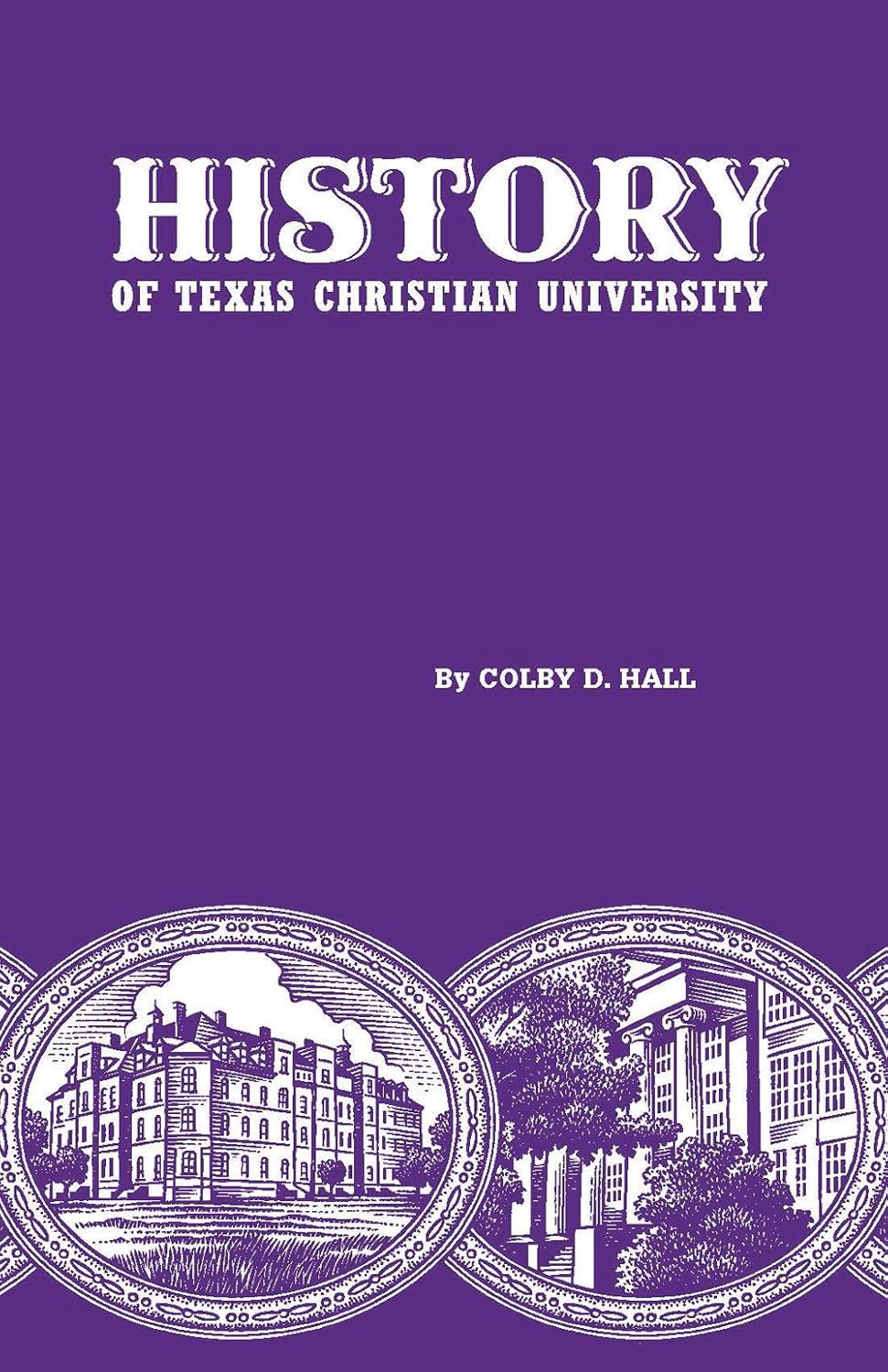 History of Texas Christian University: A College of the Cattle Frontier ...