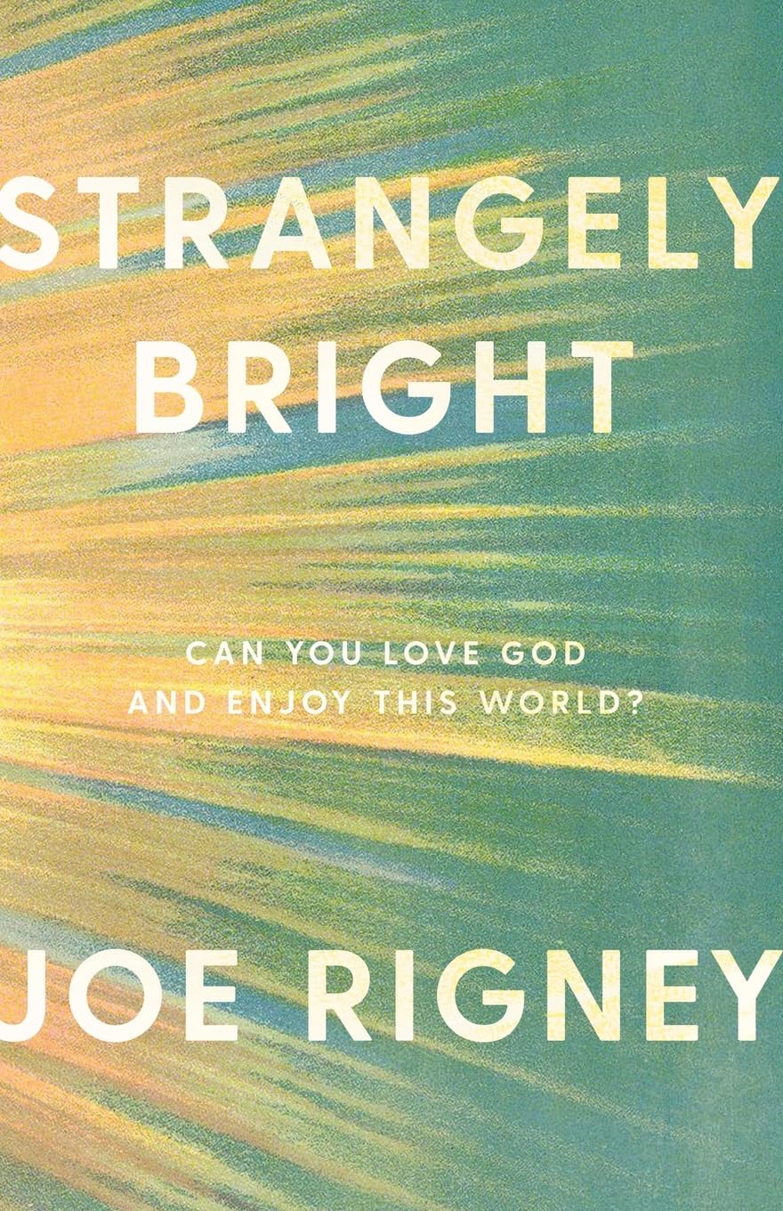 Strangely Bright: Can You Love God and Enjoy This World?: Rigney, Joe ...