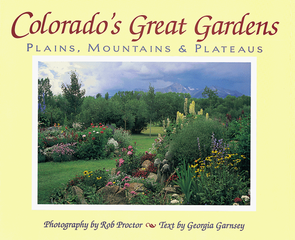 Colorado's Great Gardens: Plains, Mountains & Plateaus: Proctor, Rob ...