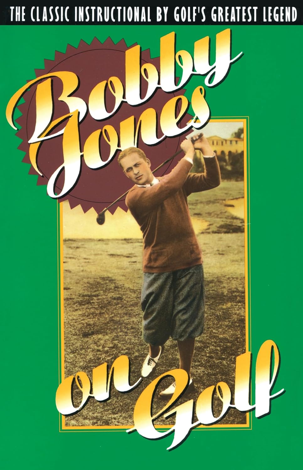 Bobby Jones on Golf: The Classic Instructional by Golf's Greatest ...