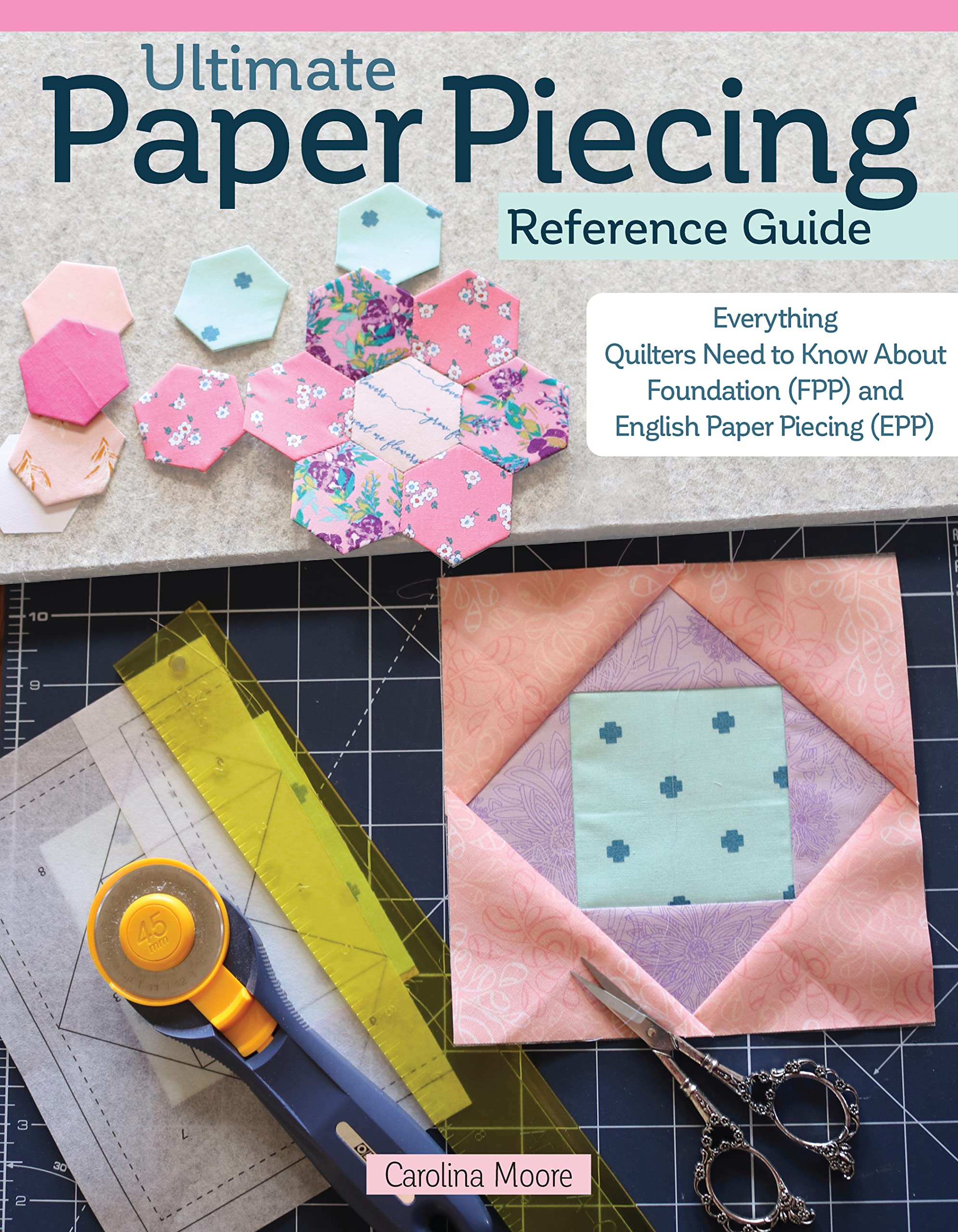 Ultimate Paper Piecing Reference Guide: Everything Quilters Need to ...