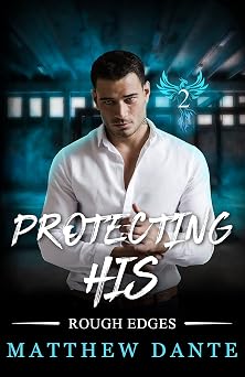 Protecting His (Rough Edges Book 2) - Kindle edition by Dante, Matthew ...