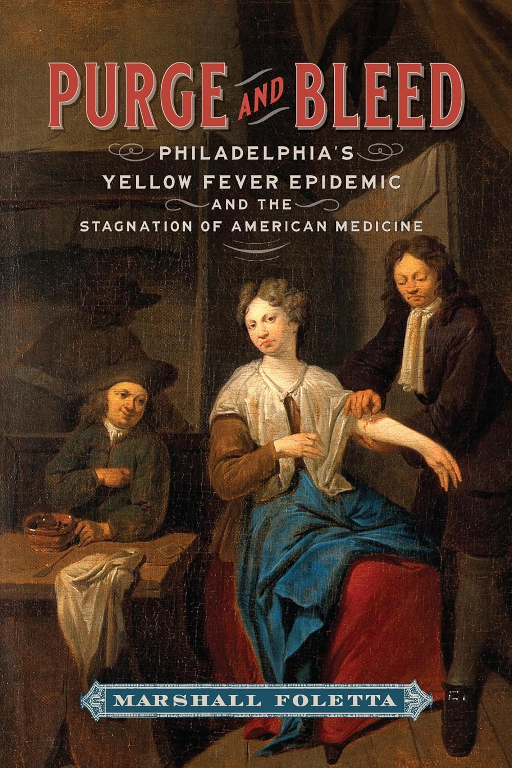 Purge and Bleed: Philadelphia's Yellow Fever Epidemic and the ...