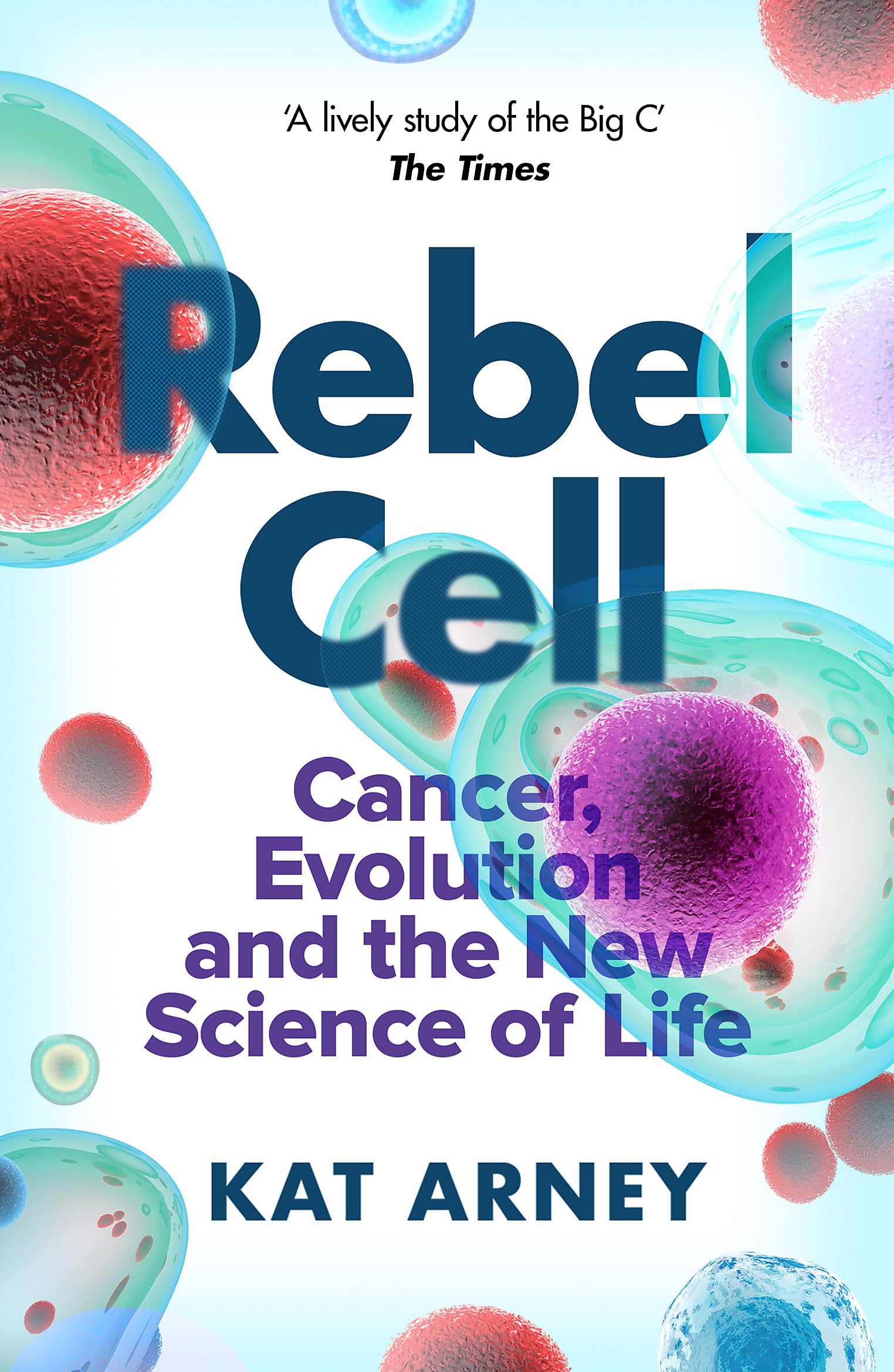 Rebel Cell: Cancer, Evolution and the Science of Life : Arney, Dr Kat ...
