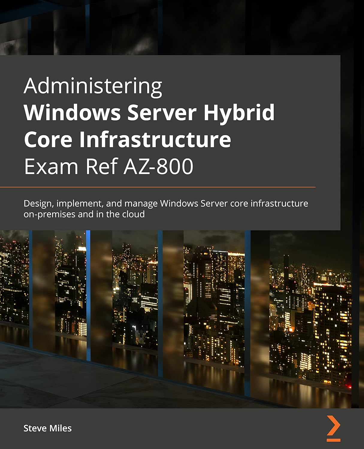 Administering Windows Server Hybrid Core Infrastructure AZ-800 Exam Guide: Design, implement ...