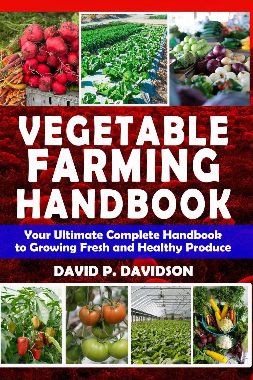 VEGETABLE FARMING HANDBOOK: Your Ultimate Complete Handbook to Growing ...