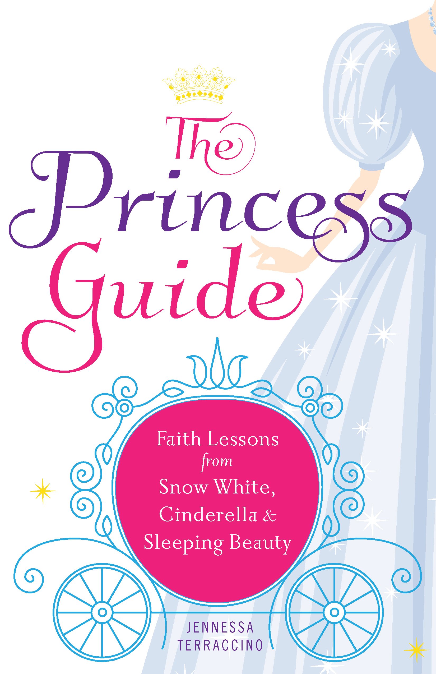 The Princess Guide: Faith Lessons from Snow White, Cinderella, and ...