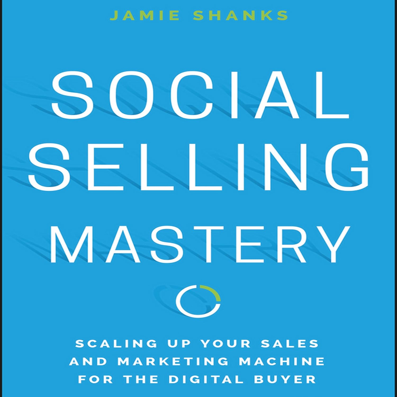 Social Selling Mastery: Scaling up Your Sales and Marketing Machine for ...