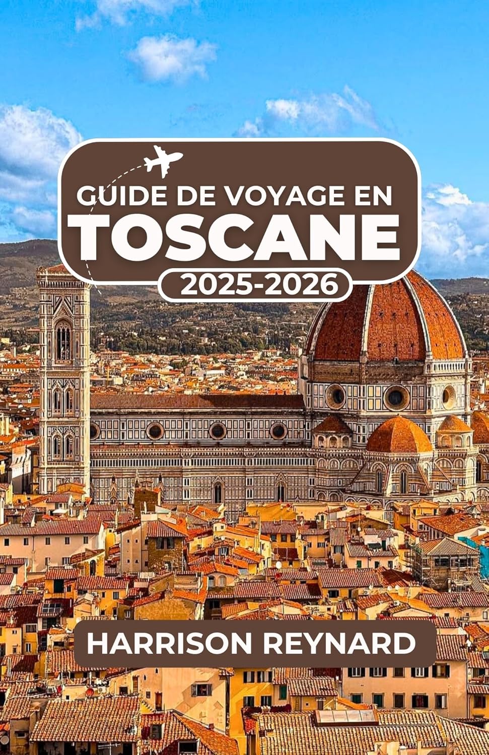 Guide de voyage en Toscane 2025-2026: Explorez l'art intemporel, les ...