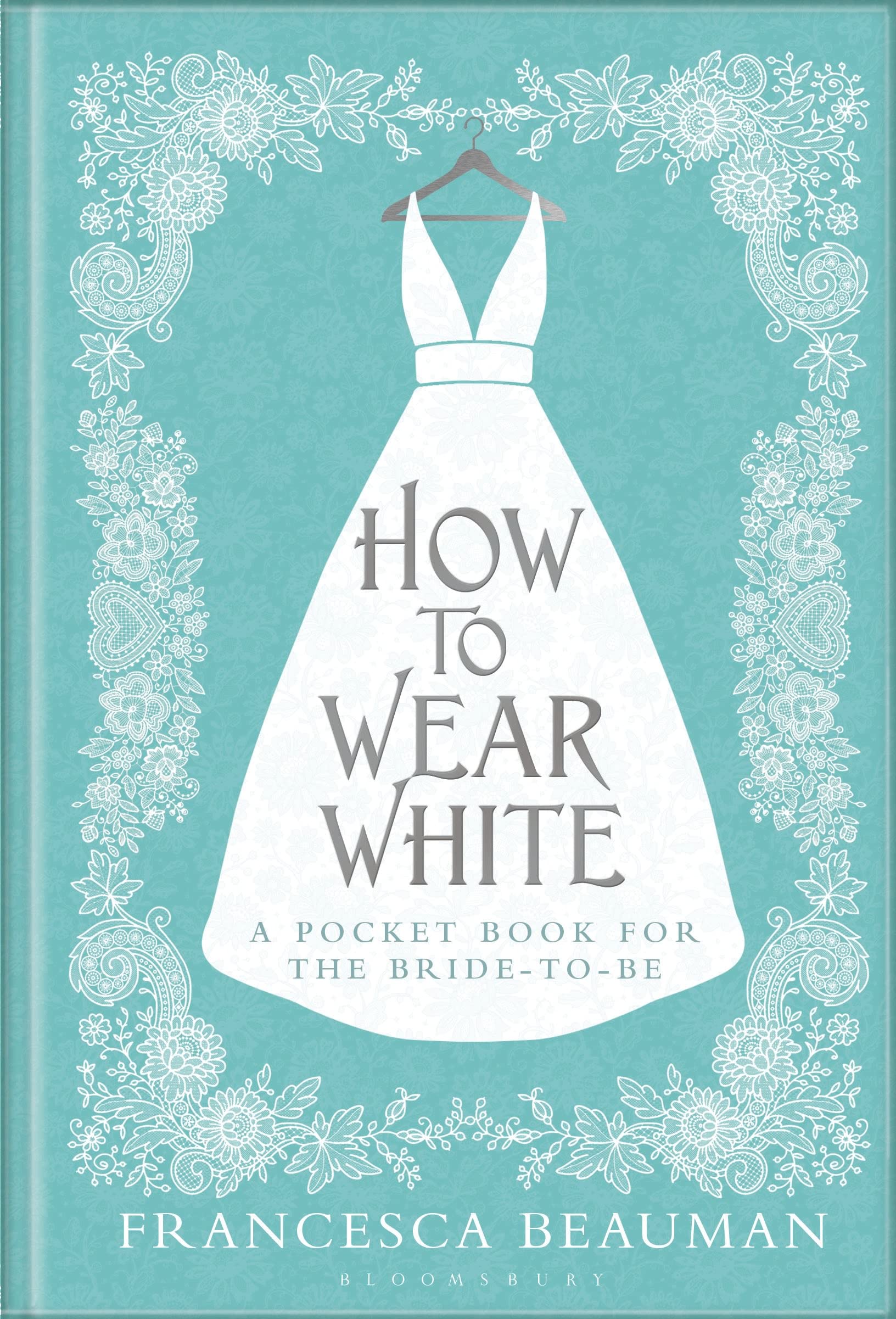How to Wear White: A Pocketbook for the Bride-to-be: Amazon.co.uk ...