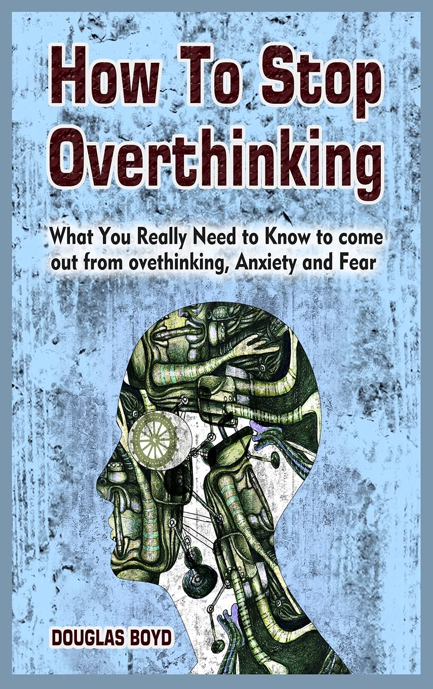 Buy How To Stop Overthinking: What You Really Need to Know to come out ...