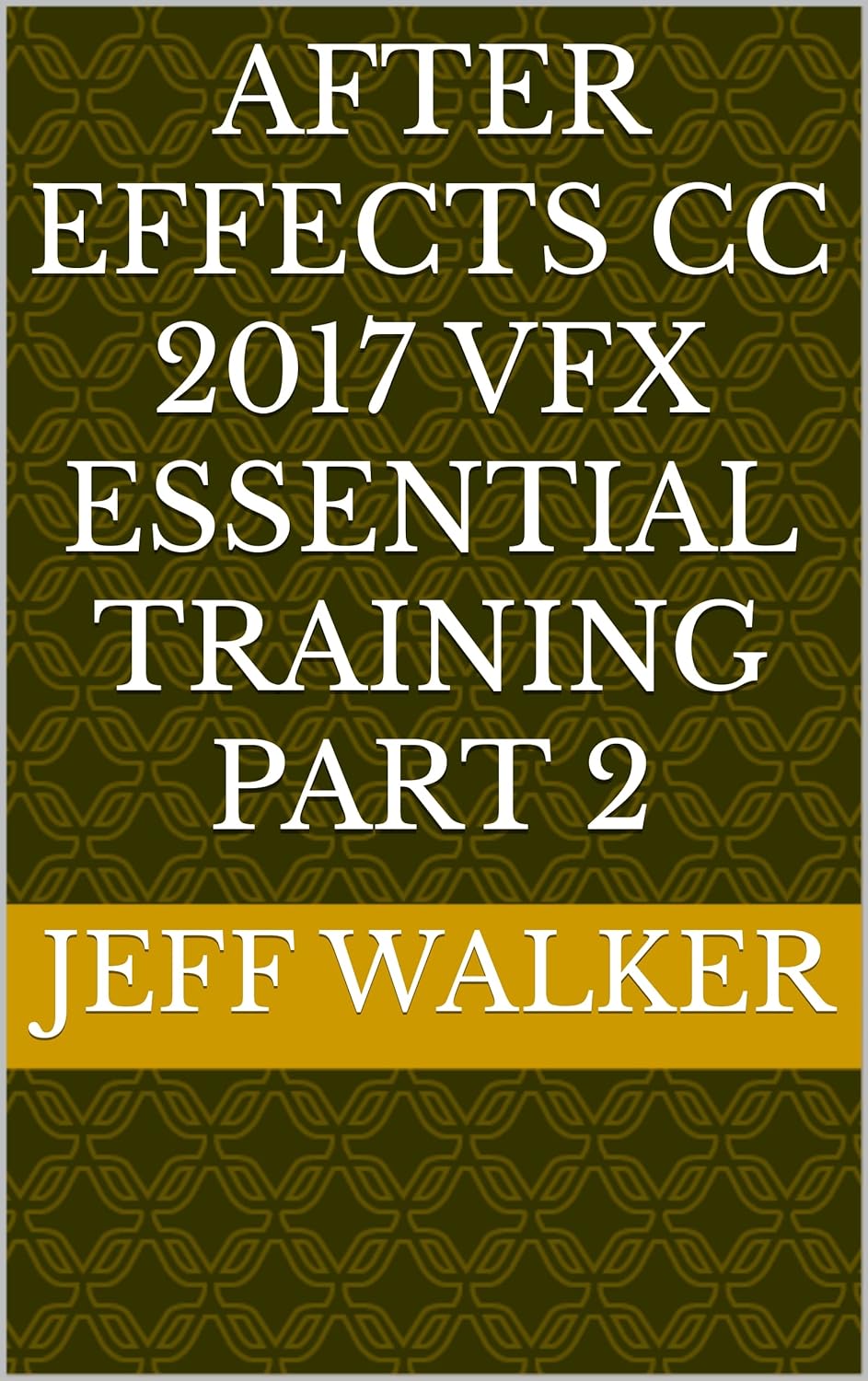 Amazon.com: AFTER EFFECTS CC 2017 VFX ESSENTIAL TRAINING PART 2 eBook : Walker, Jeff: Kindle Store