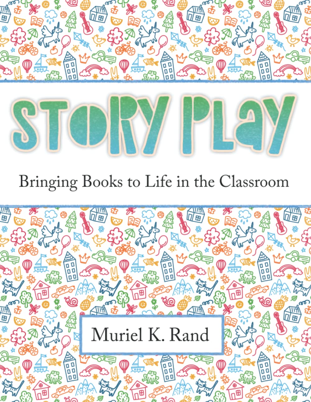Story Play: Bringing Books to Life in the Classroom: Rand, Muriel K ...