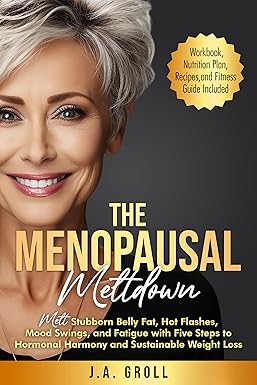 Amazon.com: The Menopausal Meltdown: Melt Stubborn Belly Fat, Hot Flashes, Mood Swings, and ...