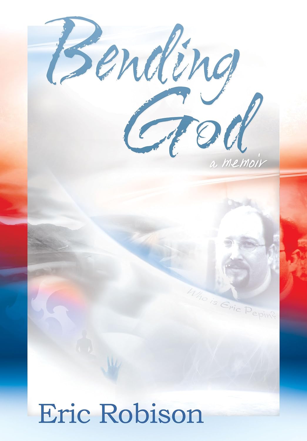 Bending God: A Memoir : Eric Robison, Christopher Robison, Matt Struve ...