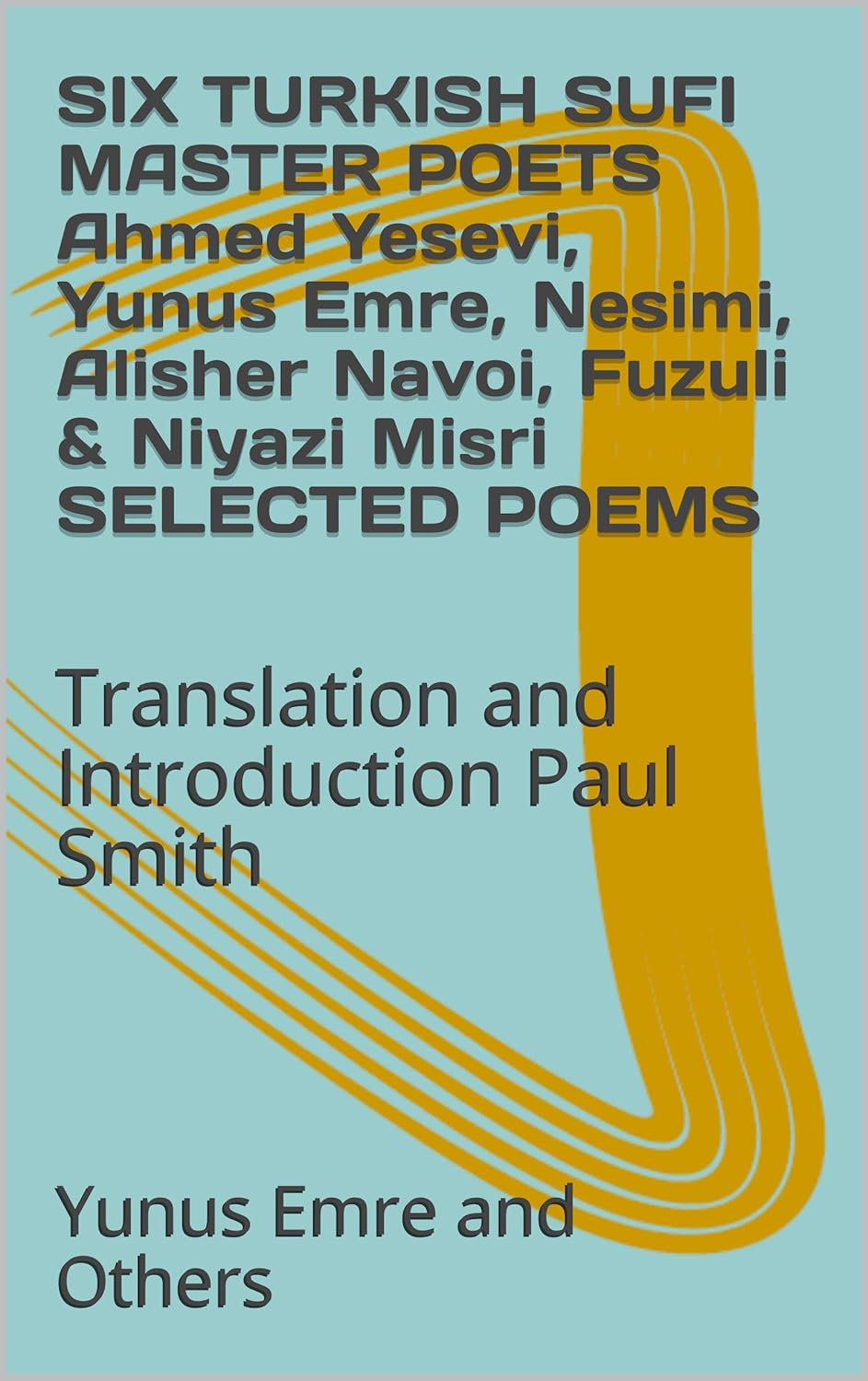 SIX TURKISH SUFI MASTER POETS Ahmed Yesevi, Yunus Emre, Nesimi, Alisher ...