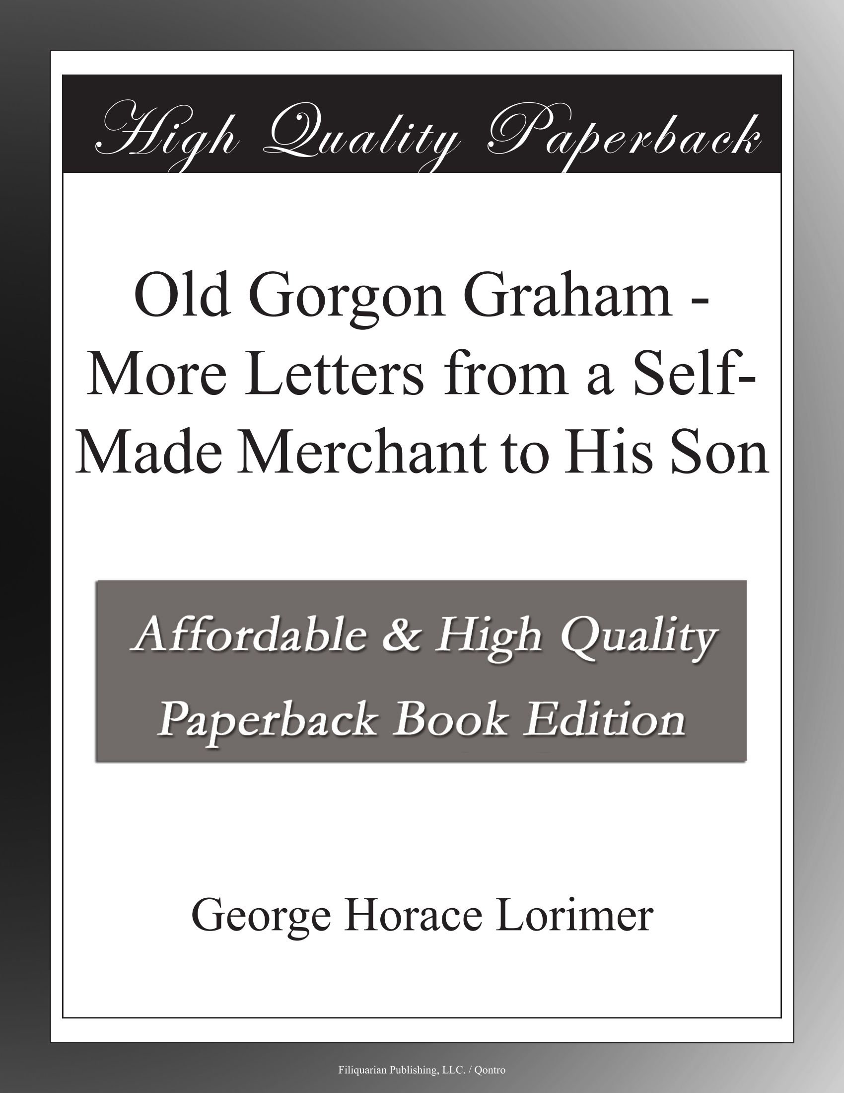 Old Gorgon Graham - More Letters from a Self-Made Merchant to His Son ...