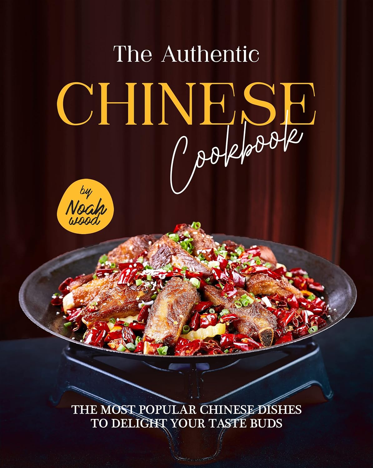 The Authentic Chinese Cookbook: The Most Popular Chinese Dishes to ...