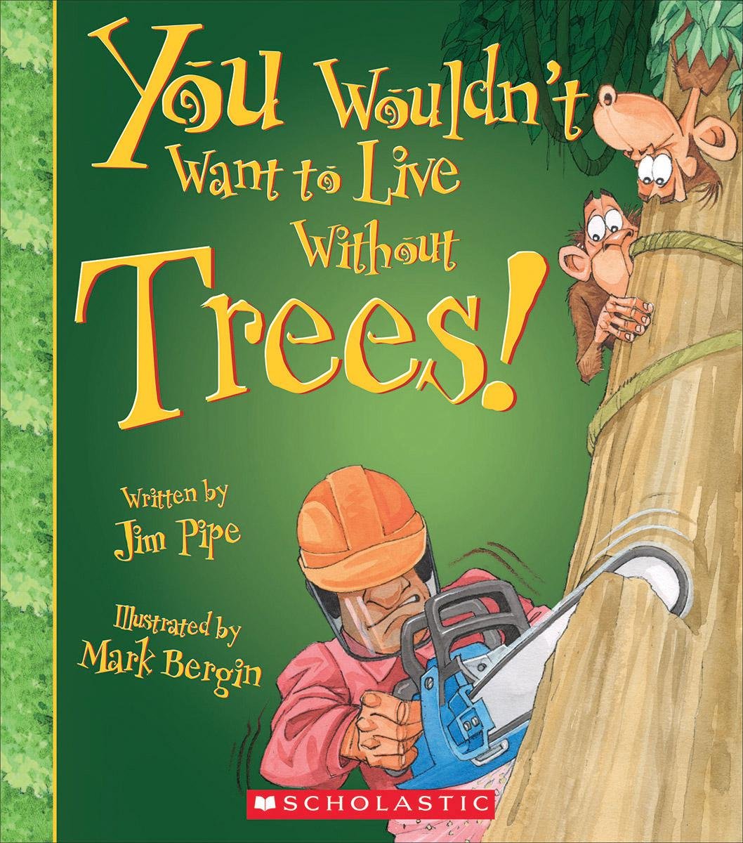 You Wouldn't Want to Live Without Trees! (You Wouldn't Want to Live ...