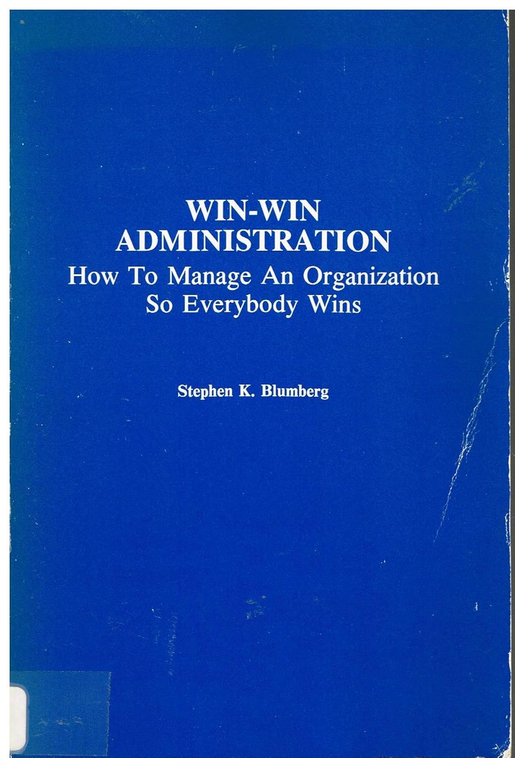 Win-Win Administration: How to Manage an Organization So Everybody Wins ...
