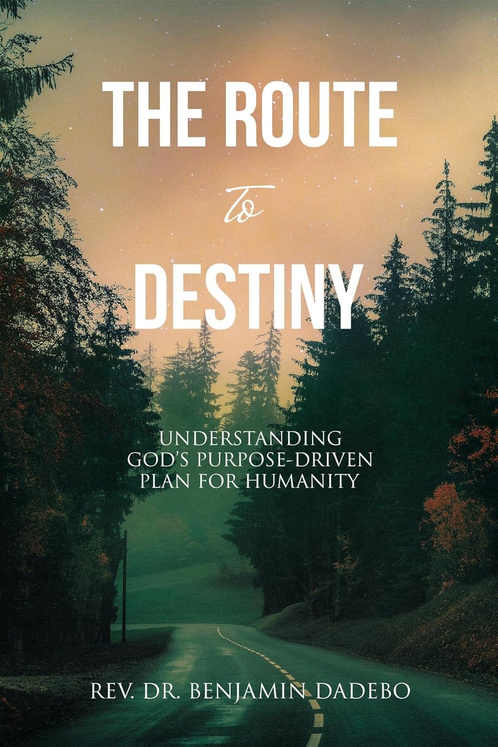 The Route to Destiny: Understanding God's Purpose-Driven Plan for ... The Route to Destiny: Understanding God's Purpose-Driven Plan for ...