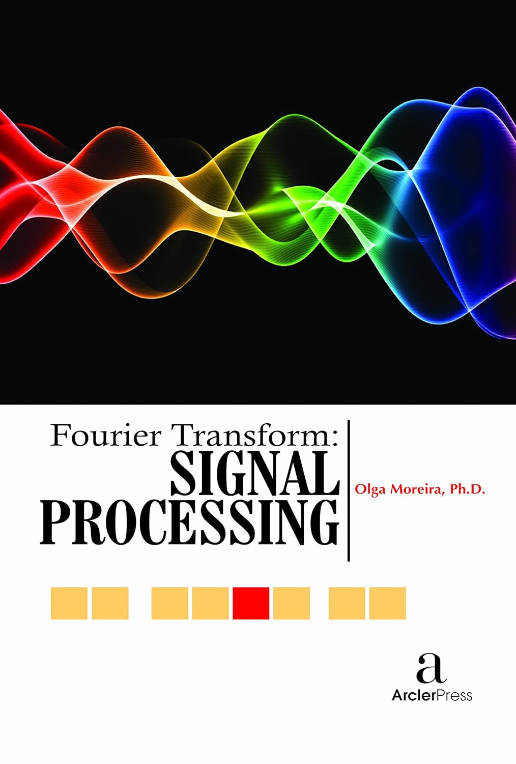 Fourier Transform - Signal Processing: Olga Moreira, Ph.D., Olga Moreira, Ph.D.: 9781680943955 ...