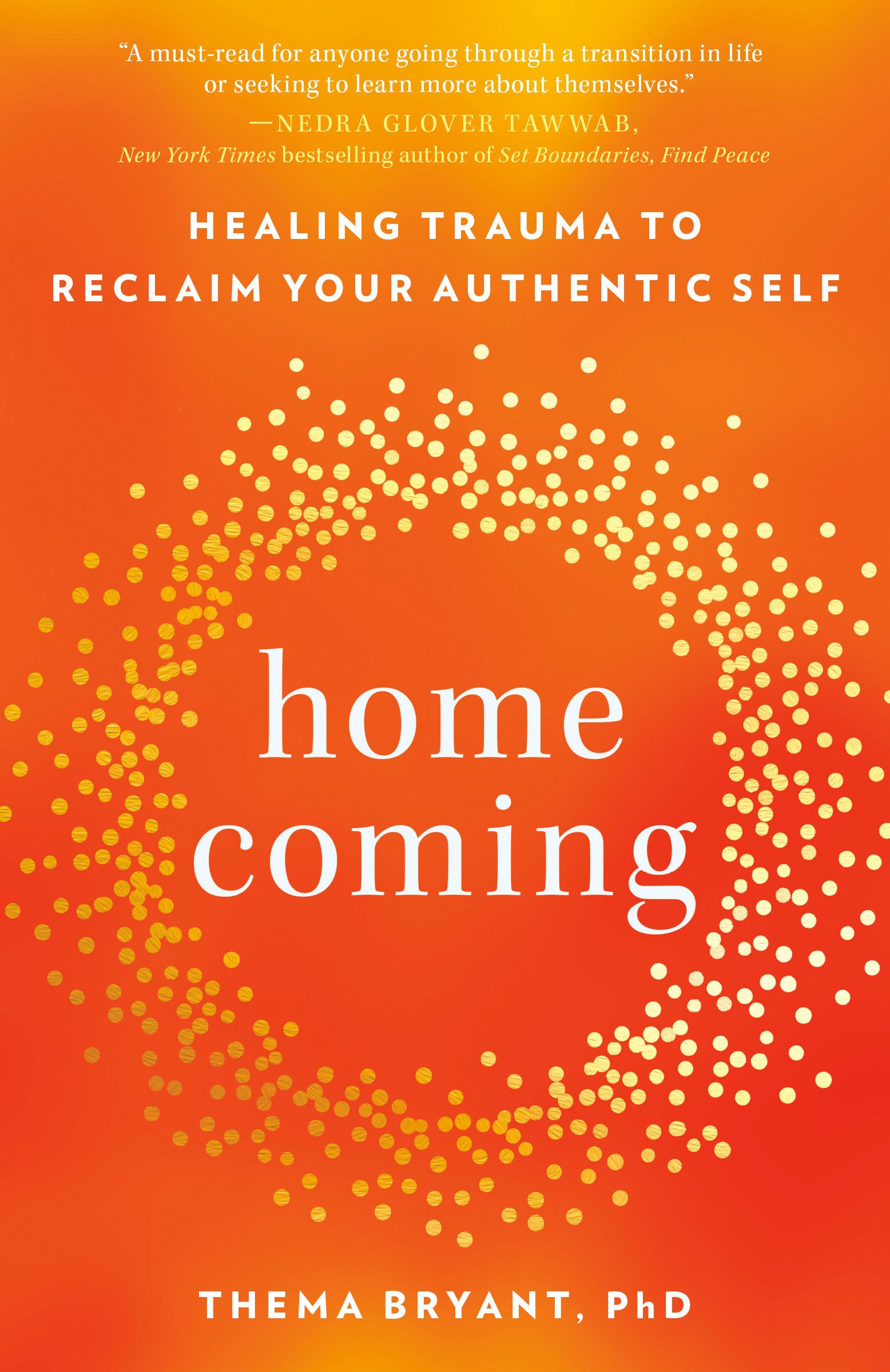 Homecoming: Healing Trauma to Reclaim Your Authentic Self: Bryant Ph.D ...