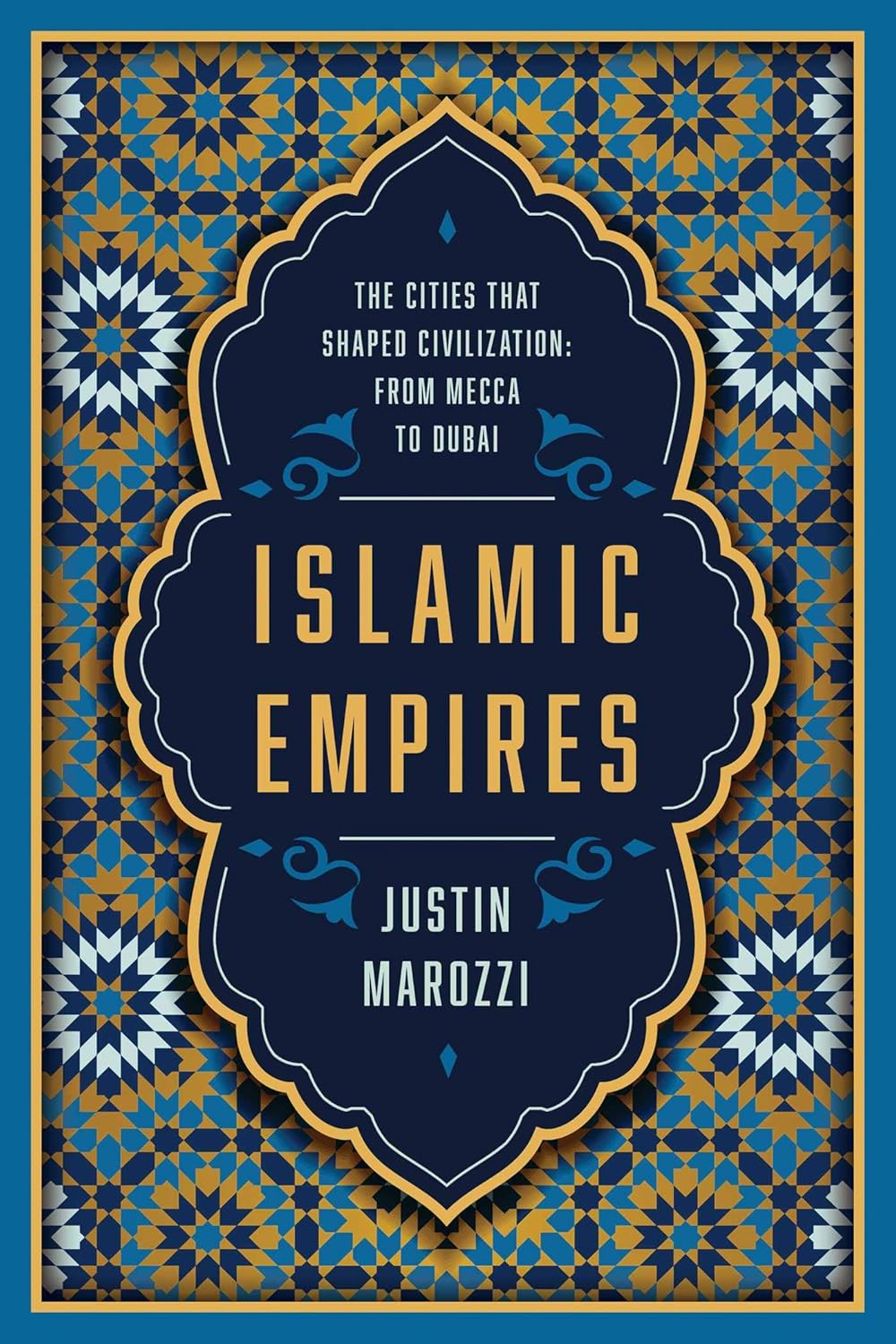 Islamic Empires: The Cities that Shaped Civilization: From Mecca to ...