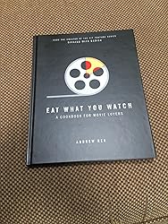 Eat What You Watch: A Cookbook for Movie Lovers: Rea, Andrew, Bleicher ...