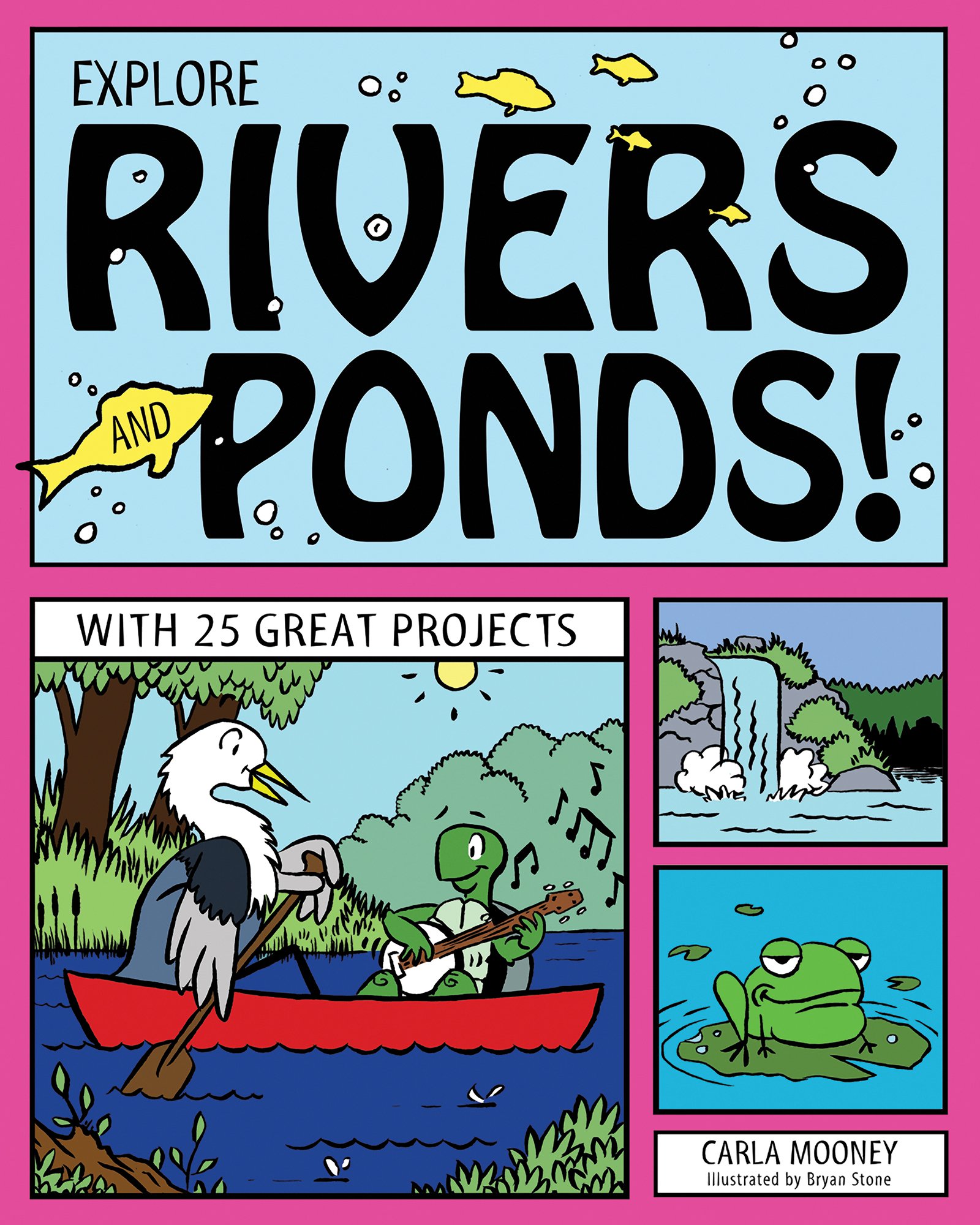 Explore Rivers and Ponds!: With 25 Great Projects: Mooney, Carla, Stone ...