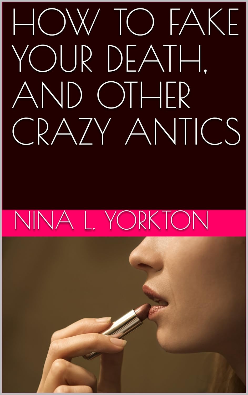 HOW TO FAKE YOUR DEATH, AND OTHER CRAZY ANTICS - Kindle edition by ...