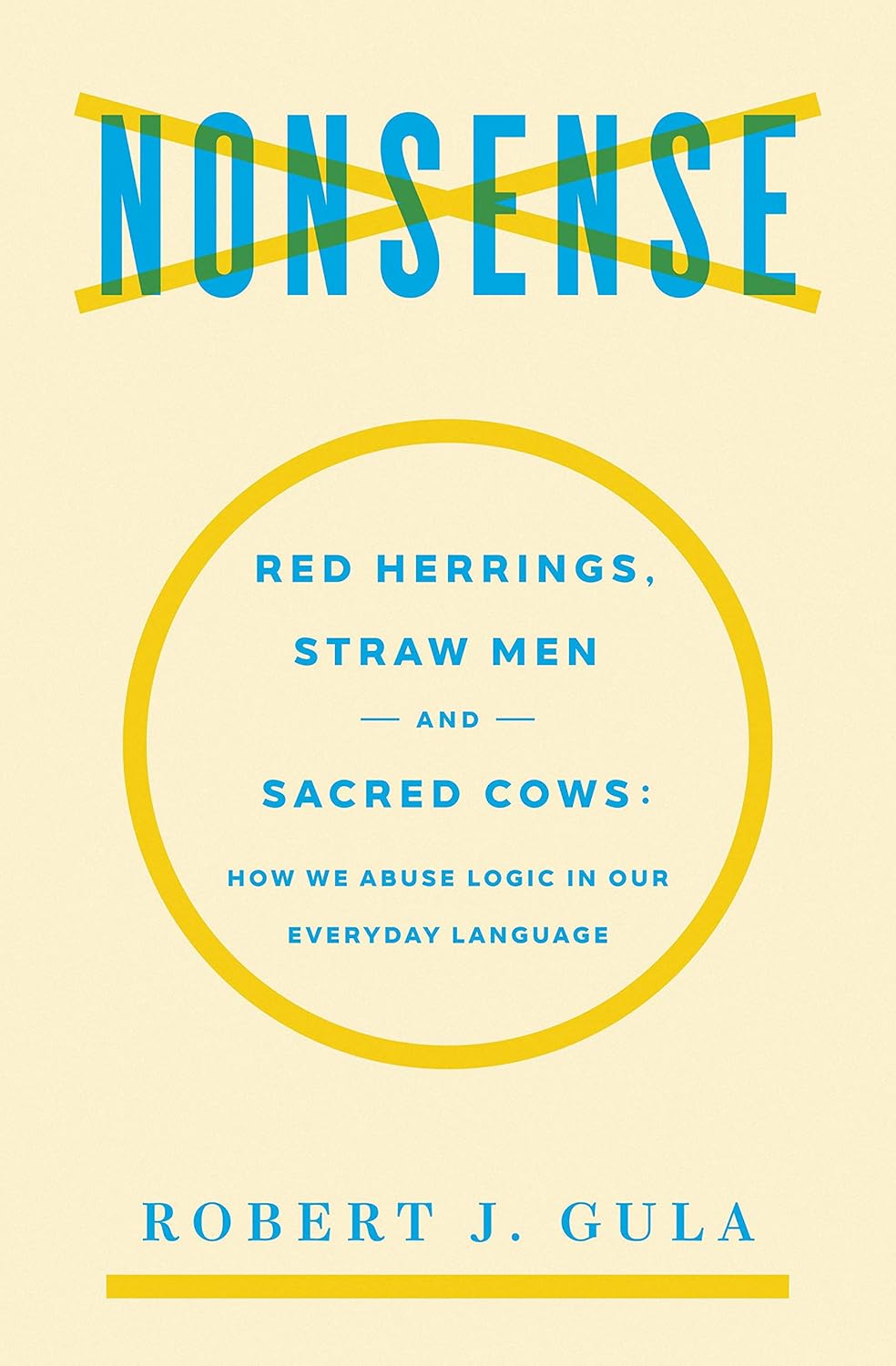 Nonsense: Red Herrings, Straw Men and Sacred Cows: How We Abuse Logic ...