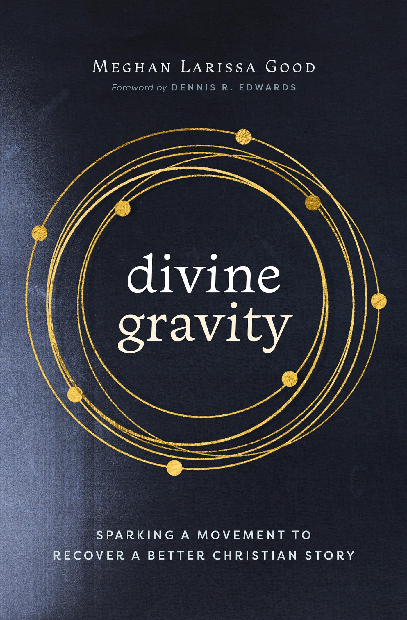 Divine Gravity: Sparking a Movement to Recover a Better Christian Story ...