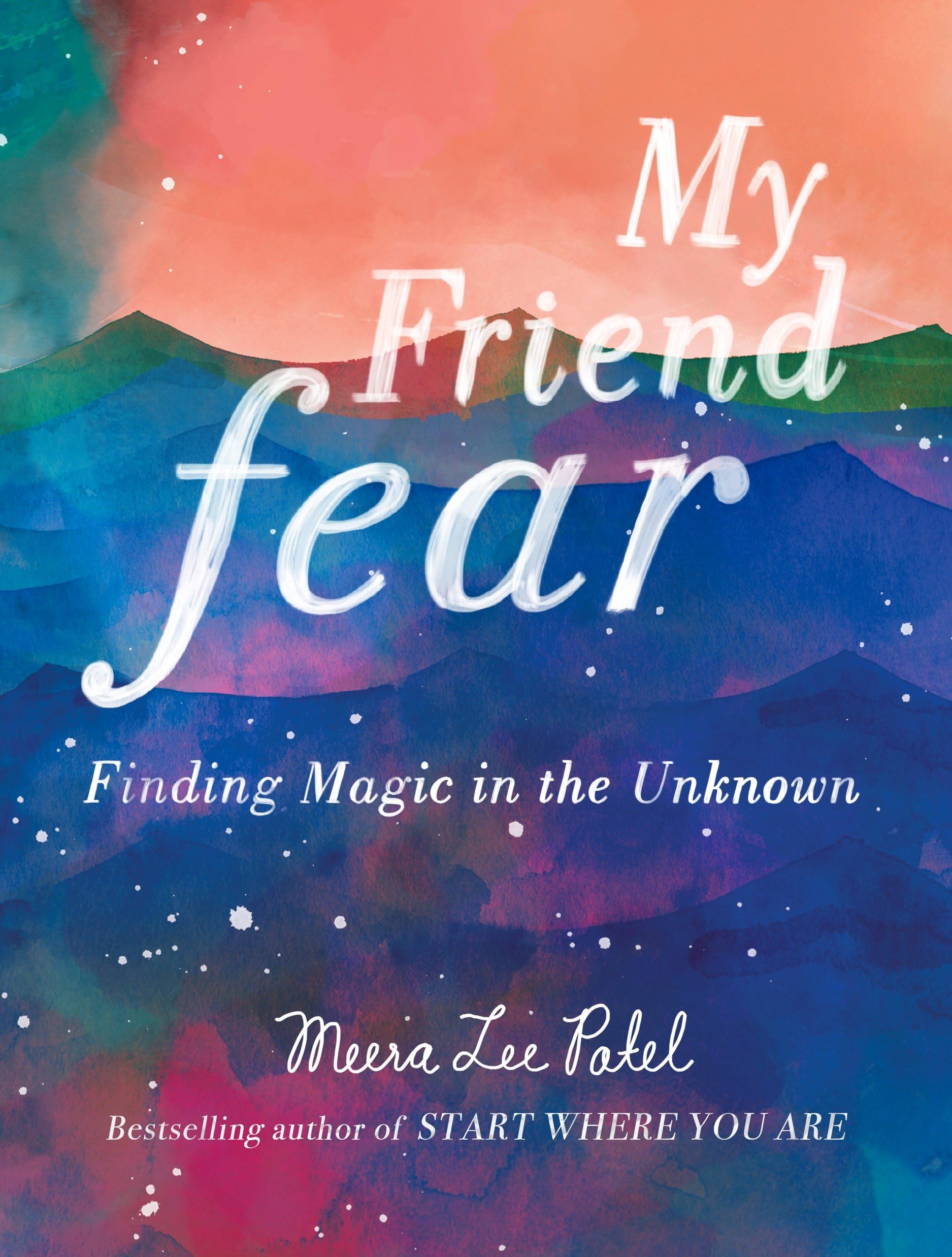 My Friend Fear: Finding Magic in the Unknown: Patel, Meera Lee ...