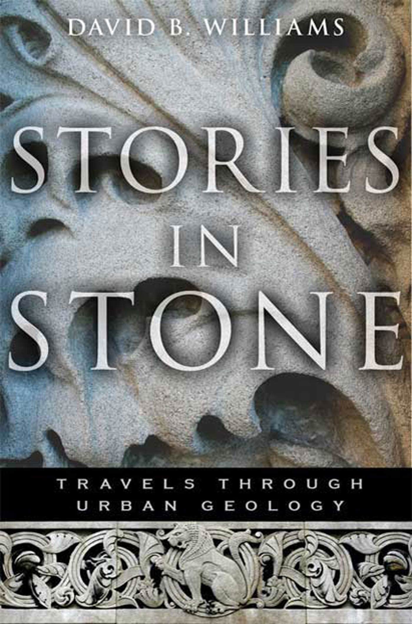 Stories in Stone: Travels Through Urban Geology: Williams, David B ...